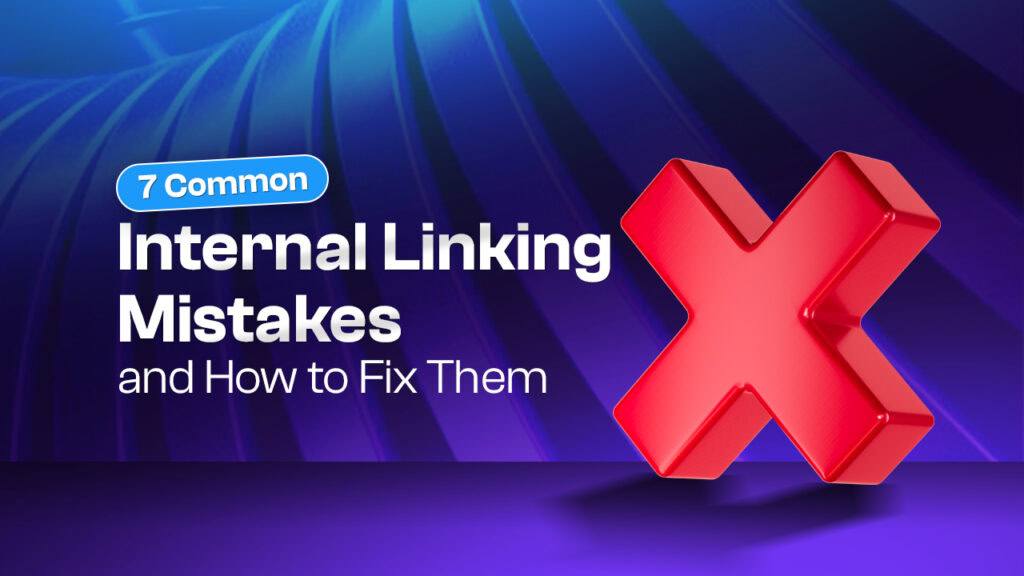 7 Common Internal Linking Mistakes and How to Fix Them